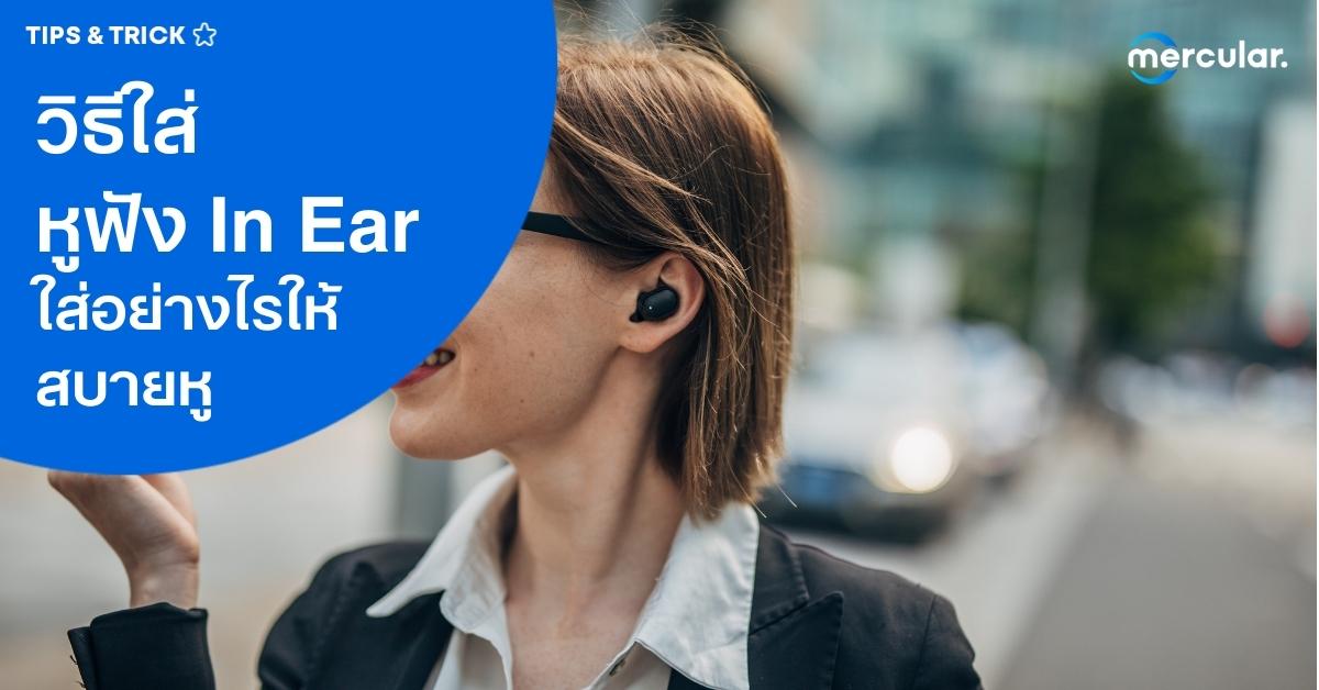 วิธีใส่หูฟัง In Ear ที่ถูกต้อง ใส่อย่างไรให้สบาย กระชับ ไม่หลุดง่าย