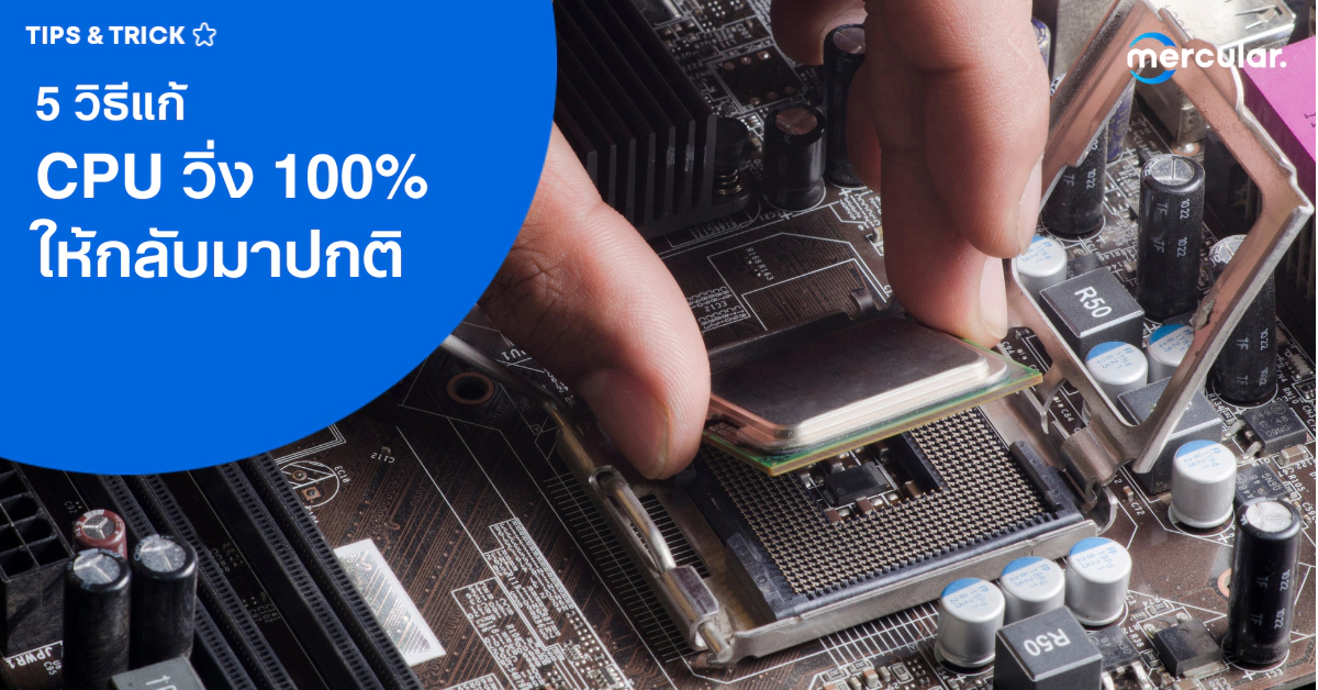 5 วิธีแก้ CPU วิ่ง 100% ให้กลับมาปกติ