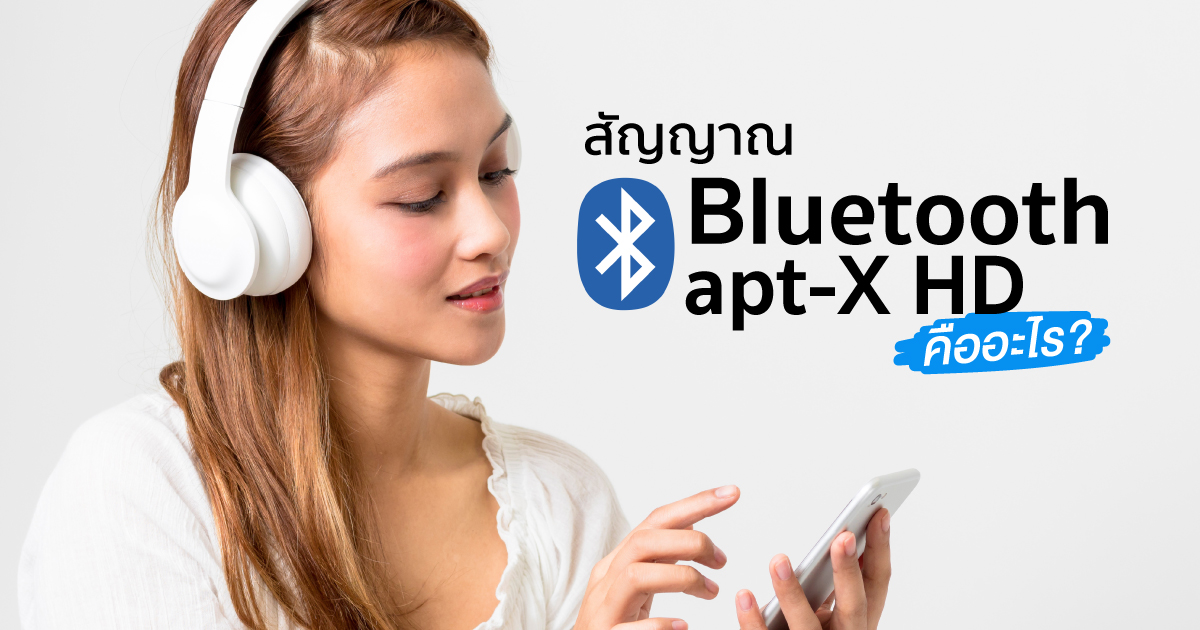 Bluetooth apt-X HD คืออะไร ทำงานยังไงและอุปกรณ์ไหนรองรับ